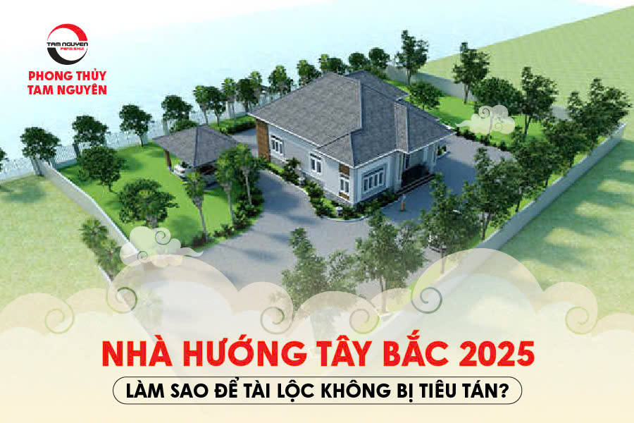 Nhà Hướng Tây Bắc Năm 2025: Làm Sao Để Tài Lộc Không Bị Tiêu Tán?