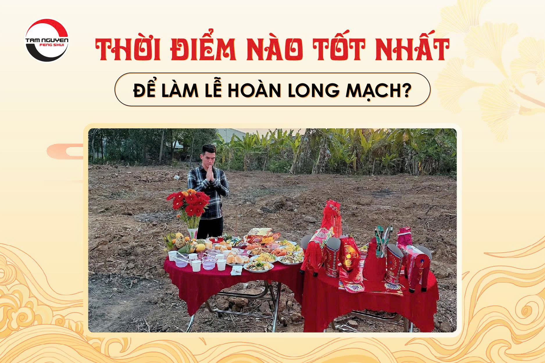 Thời Điểm Nào Tốt Nhất Để Làm Lễ Hoàn Long Mạch?